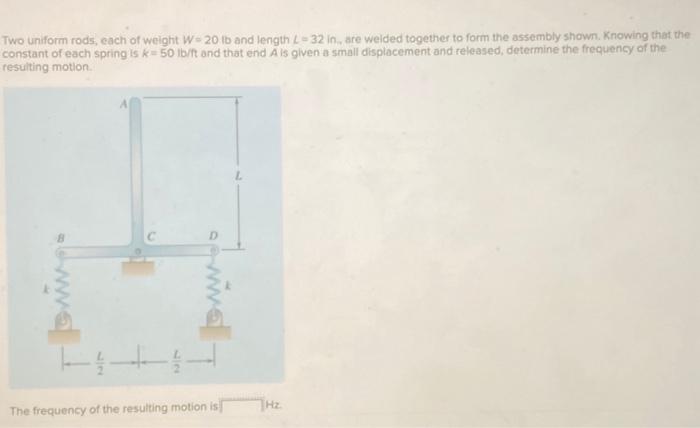 Solved Two uniform rods, each of weight W=20 ib and length | Chegg.com