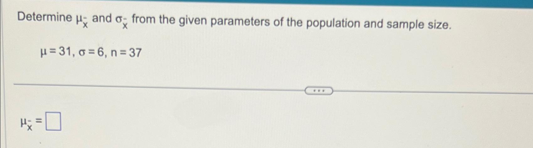Solved Determine μx‾ ﻿and σx‾ ﻿from the given parameters of | Chegg.com