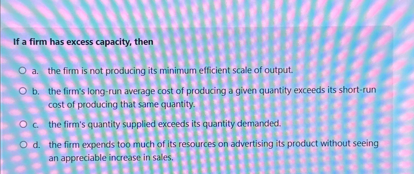 Solved If a firm has excess capacity, thena. ﻿the firm is | Chegg.com