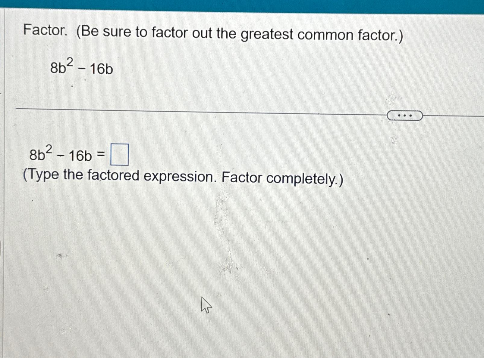Solved Factor. (Be sure to factor out the greatest common | Chegg.com