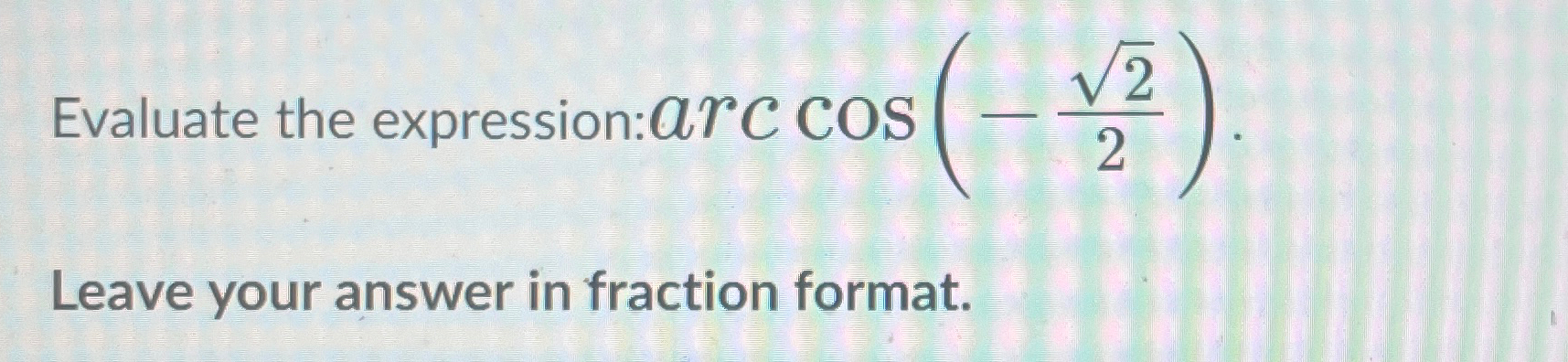 Solved Evaluate the expression: arccos(-222)Leave your | Chegg.com