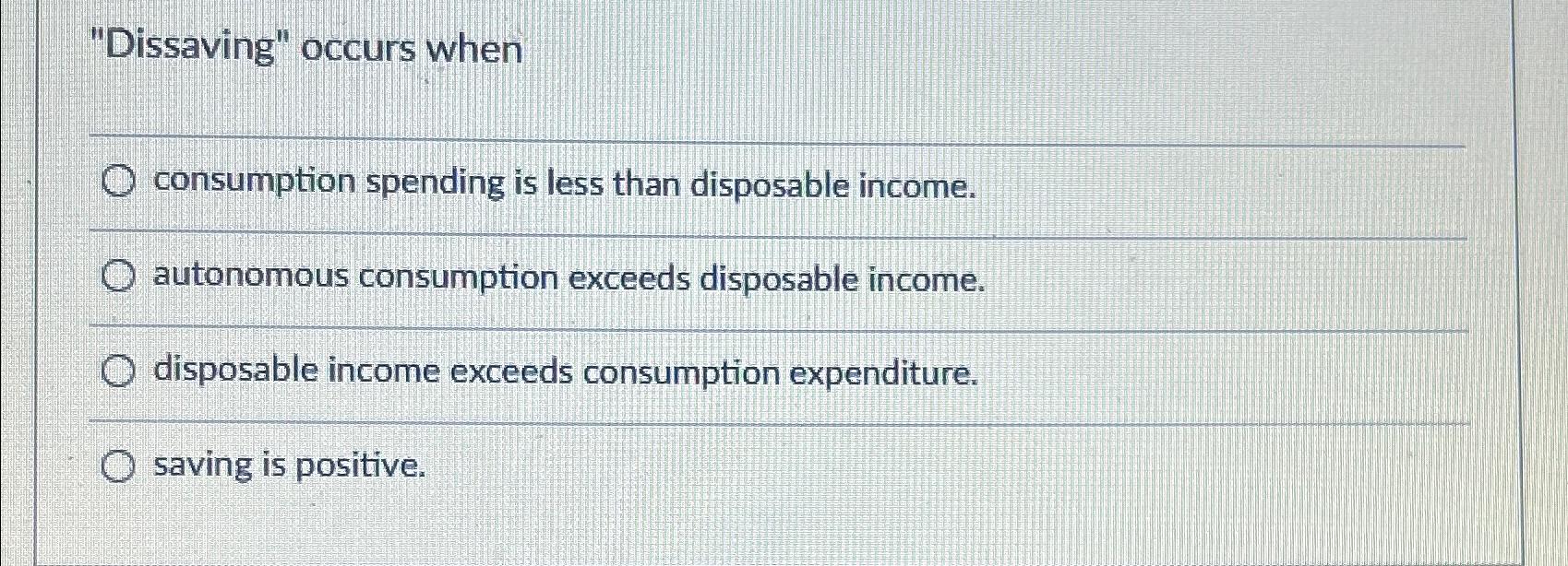 Solved "Dissaving" occurs whenconsumption spending is less | Chegg.com