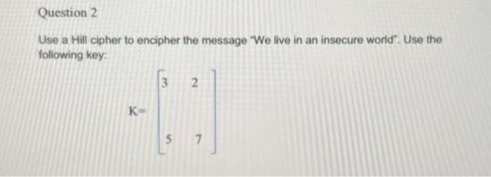 Use a Hill cipher to encipher the message "We live in | Chegg.com