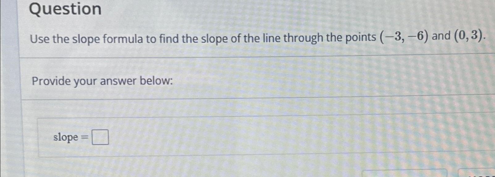 Solved QuestionUse the slope formula to find the slope of | Chegg.com
