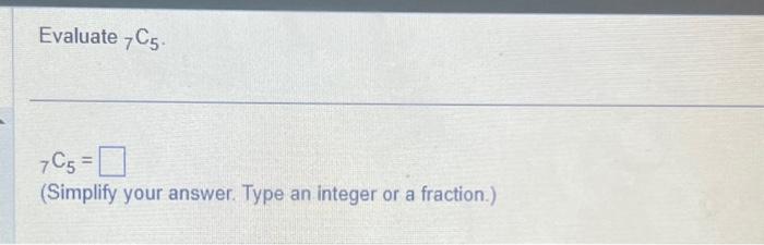 Solved Evaluate 7C5. 7C5= (Simplify your answer. Type an | Chegg.com