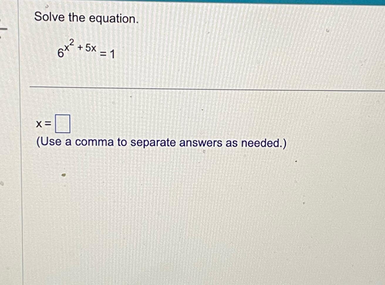 Solved Solve the equation.6x2+5x=1x=(Use a comma to separate | Chegg.com