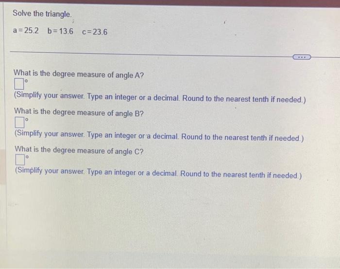 Solved Solve the triangle. a=25.2b=13.6c=23.6 What is the | Chegg.com