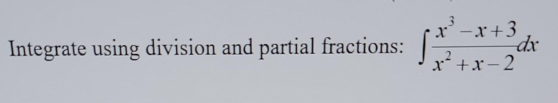 Solved Integrate using division and partial fractions: | Chegg.com