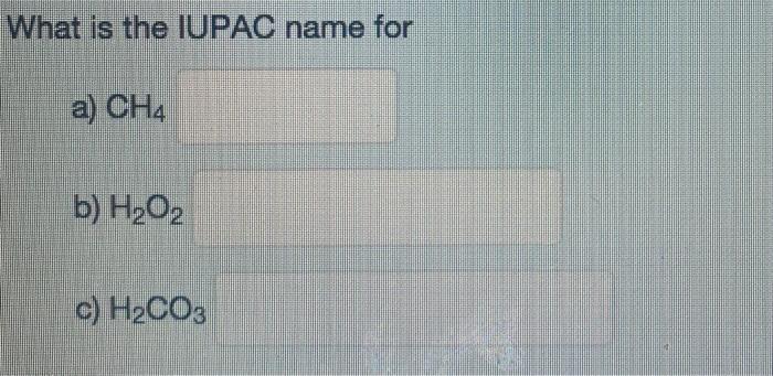 Solved What is the IUPAC name for a) CH4 b) H202 c) H2CO3 | Chegg.com