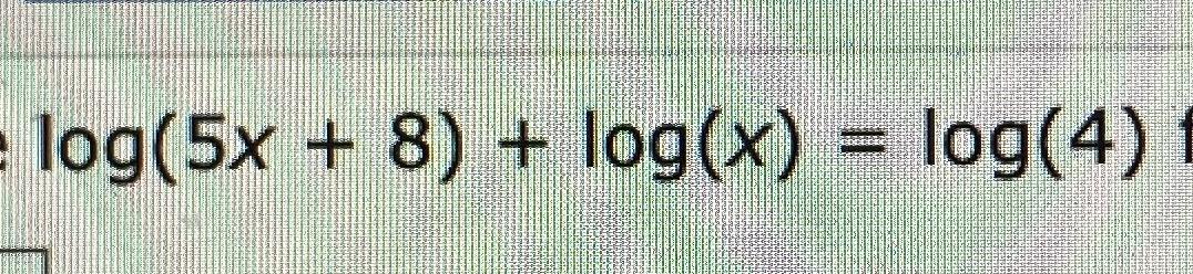 Solved log(5x+8)+log(x)=log(4) | Chegg.com