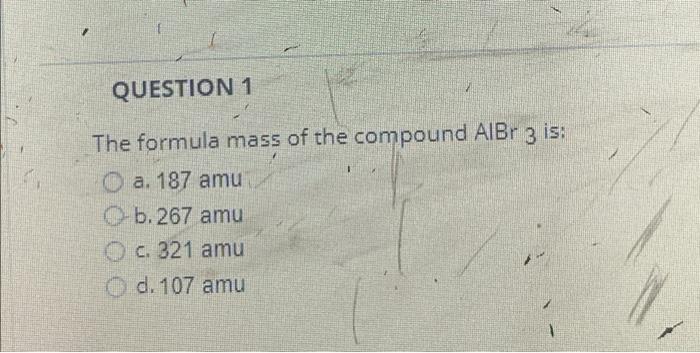 Solved QUESTION 1 The formula mass of the compound AlBr 3 | Chegg.com