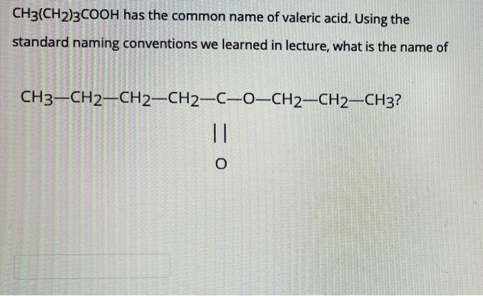 Solved CH3(CH2)3COOH has the common name of valeric acid. | Chegg.com