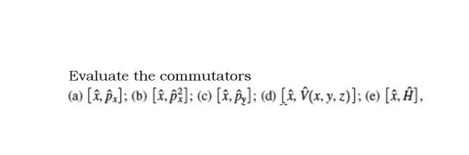 Solved Evaluate the commutators (a) [î, Ộx]; (b) [f, ); (c) | Chegg.com