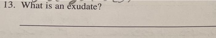 Solved 13. What is an exudate? | Chegg.com
