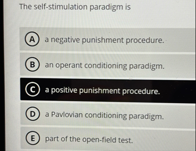 Solved The self-stimulation paradigm isa negative punishment | Chegg.com