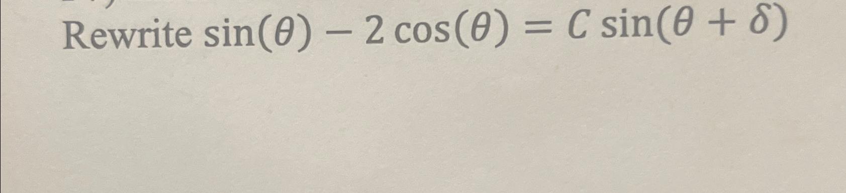 Solved Rewrite sin(θ)-2cos(θ)=Csin(θ+δ) | Chegg.com