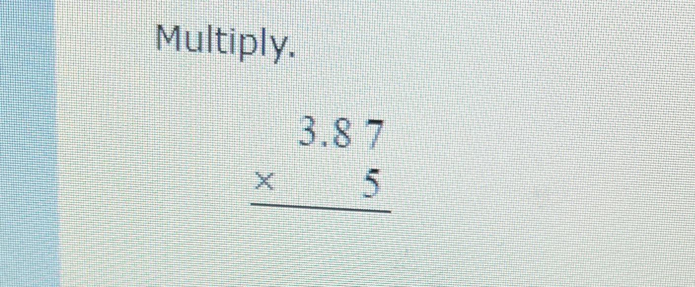 Solved Multiply.3.87×5 | Chegg.com