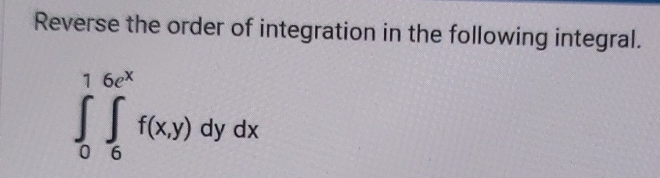 Solved Reverse the order of integration in the following | Chegg.com