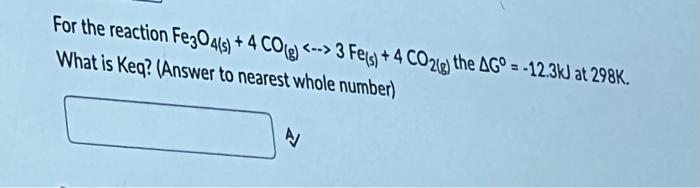 Solved For the reaction Fe3O4( s)+4CO(g)↔3Fe(s)+4CO2( g) the | Chegg.com