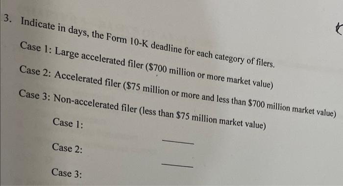 Solved 3. Indicate in days, the Form 10-K deadline for each | Chegg.com