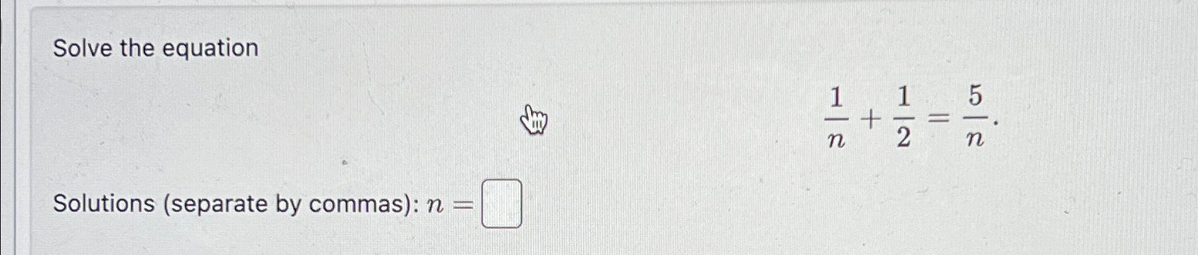 Solved Solve the equation1n+12=5nSolutions (separate by | Chegg.com