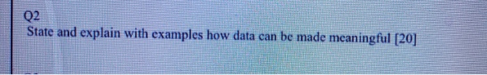 Solved Q2 State and explain with examples how data can be | Chegg.com