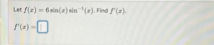 Solved Let f(x) = 6 sin(x) sin ¹(x). Find f'(x).. f'(x) = 0 | Chegg.com