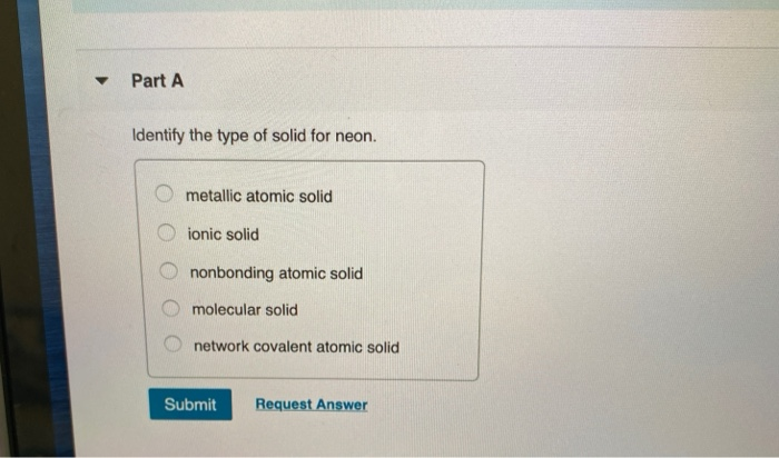 Solved Part A Identify the type of solid for neon. metallic | Chegg.com