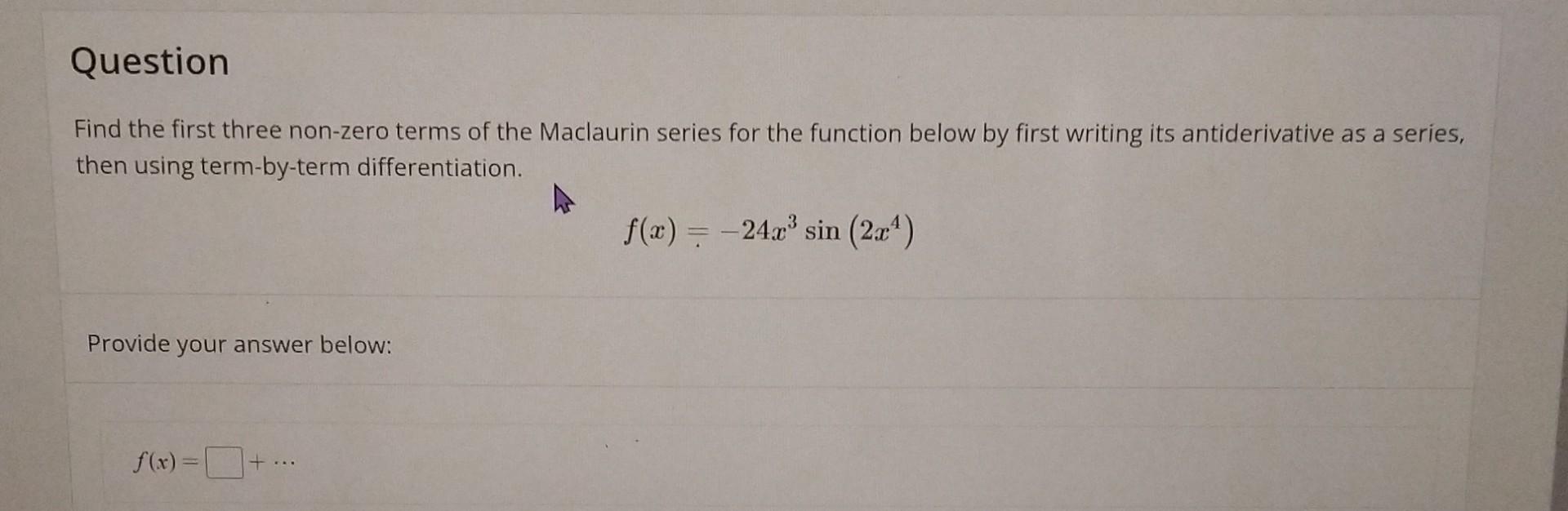 Solved Find the first three non-zero terms of the Maclaurin | Chegg.com