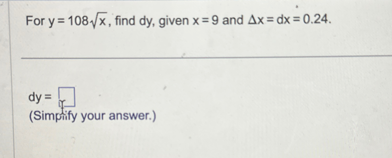 Solved For y=108x2, ﻿find dy, ﻿given x=9 ﻿and Δx=dx=0.24. | Chegg.com