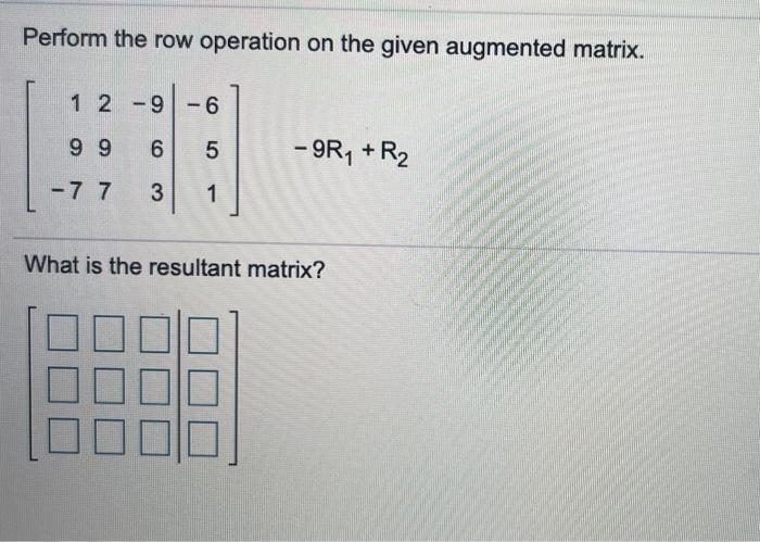 Solved Perform the row operation on the given augmented | Chegg.com
