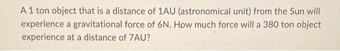 Solved A1 ton object that is a distance of 1AU (astronomical | Chegg.com