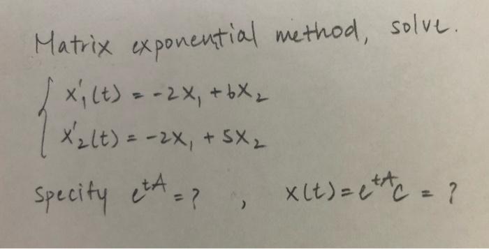 Solved Matrix exponential method, solve. xi(t) = -2x, + 6x2 | Chegg.com
