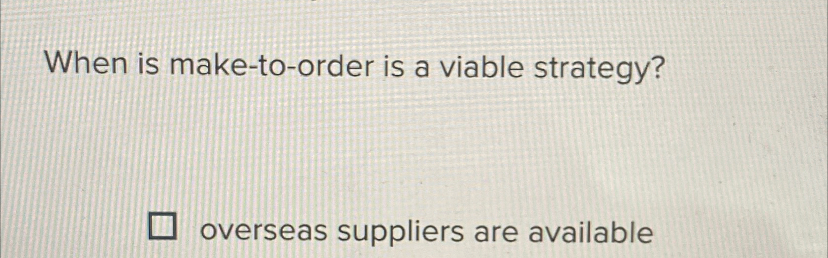 Solved When is make-to-order is a viable strategy?overseas | Chegg.com