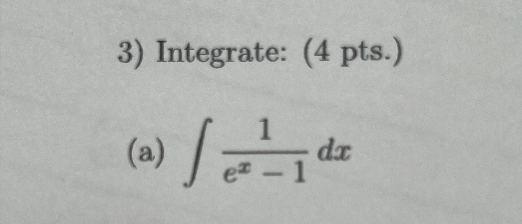 Solved Integrate: (4 ﻿pts.)(a) ∫﻿﻿1ex-1dx | Chegg.com