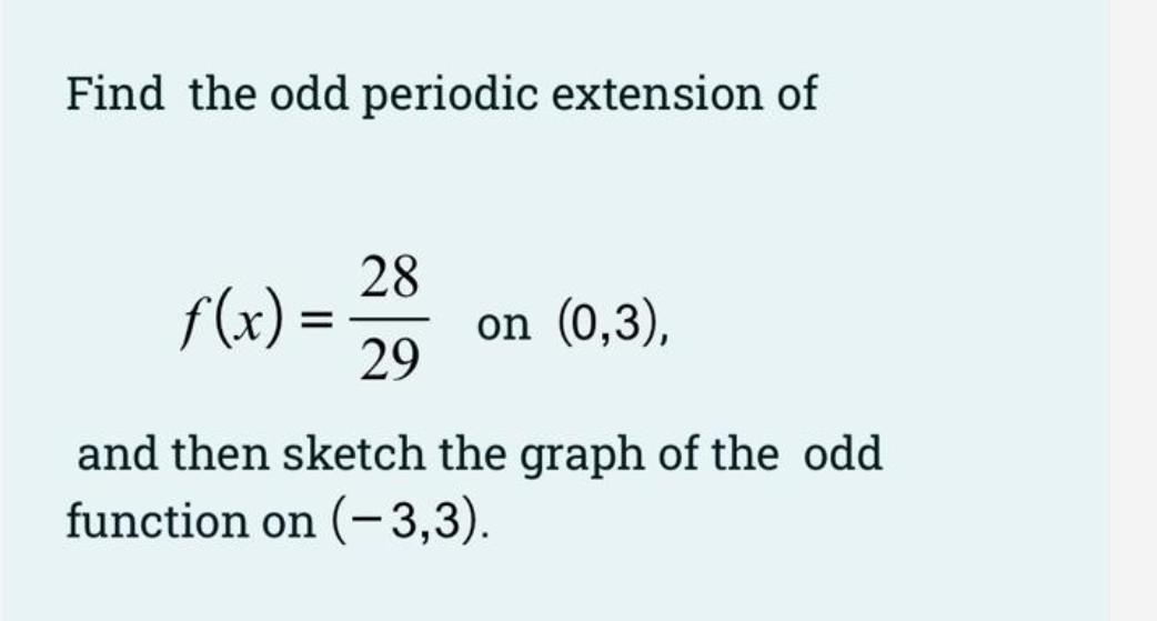 Solved Find the odd periodic extension of 28 f(x) = 29 on | Chegg.com