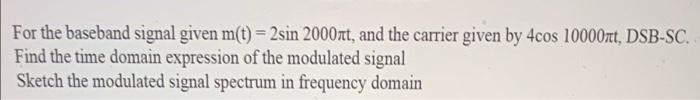 Solved For the baseband signal given m(t)=2sin2000πt, and | Chegg.com