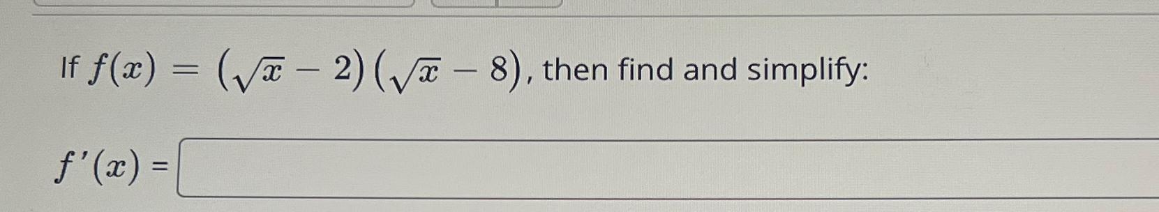 Solved If f(x)=(x2-2)(x2-8), ﻿then find and simplify:f'(x)= | Chegg.com