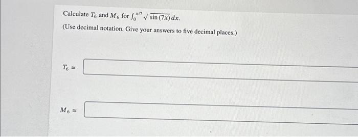 Solved Calculate T6 and M6 for ∫0π/7sin(7x)dx. (Use decimal | Chegg.com