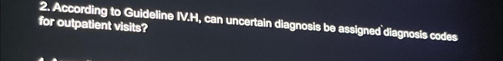 Solved According to Guideline IV.H, ﻿can uncertain diagnosis | Chegg.com