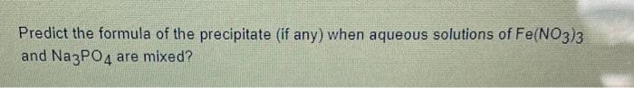 Solved Predict the formula of the precipitate (if any) when | Chegg.com