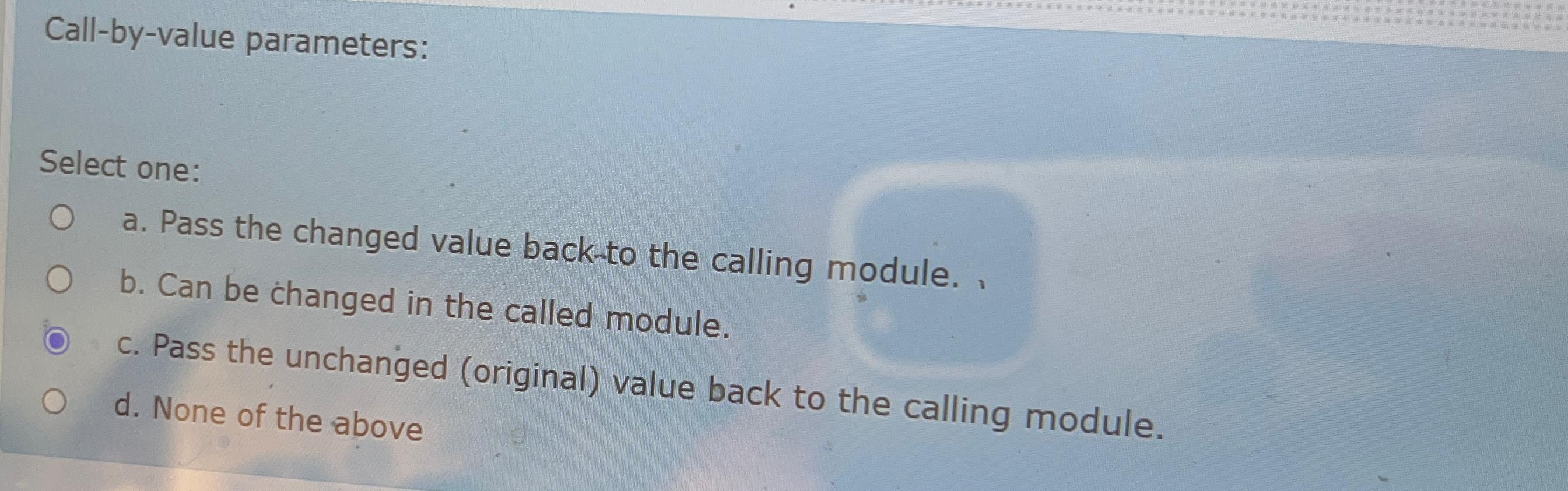 Solved Call-by-value parameters:Select one:a. ﻿Pass the | Chegg.com