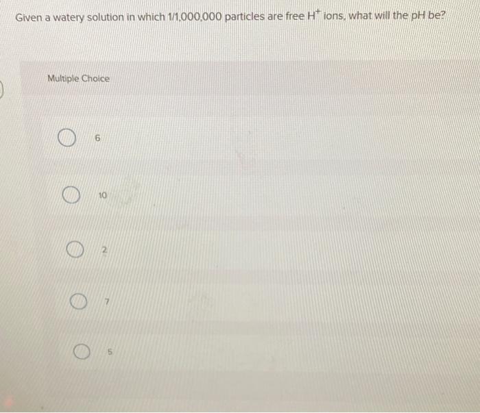 Solved Given a watery solution in which 1/1,000,000 | Chegg.com