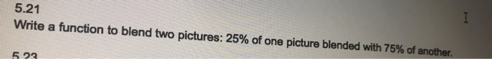 Solved 5.21 Write a function to blend two pictures: 25% of | Chegg.com