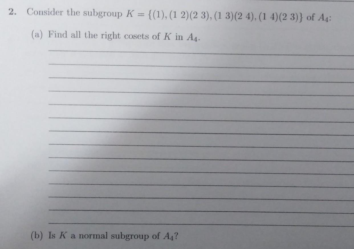 Solved (a) Find all the right cosets of K in A4. (b) Is K a | Chegg.com