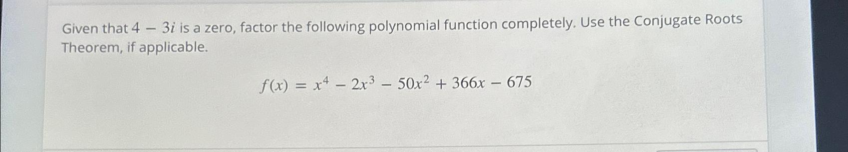 Solved Given that 4-3i ﻿is a zero, factor the following | Chegg.com