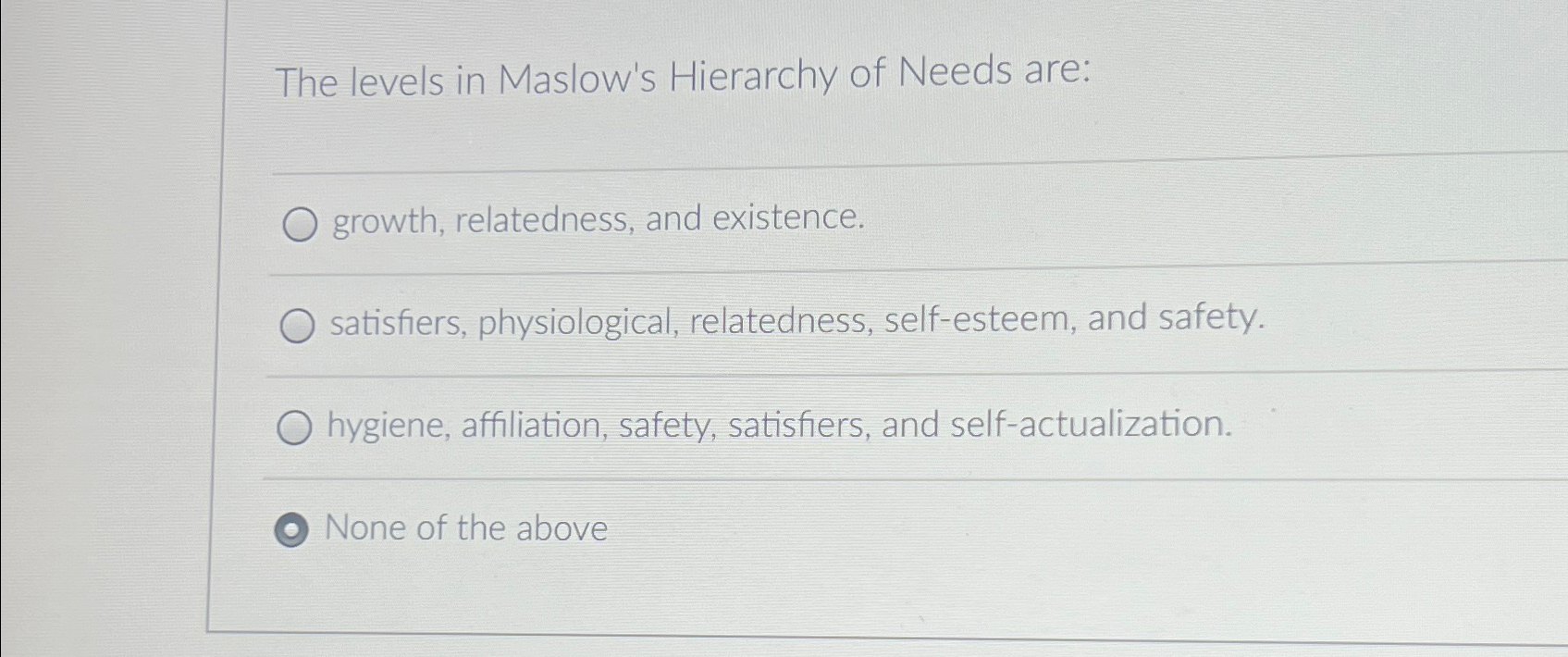 Solved The levels in Maslow's Hierarchy of Needs are:growth, | Chegg.com