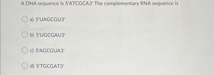 Solved A DNA sequence is 5'ATCGCA3' The complementary RNA | Chegg.com