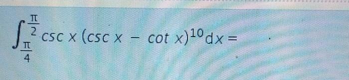 Solved Si TI 2 TL 4 CSC X (CSC X cot x)10 dx = | Chegg.com