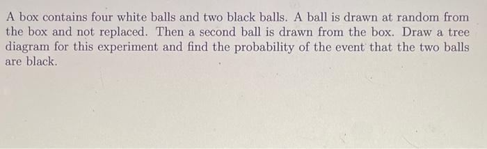 Solved A box contains four white balls and two black balls. | Chegg.com